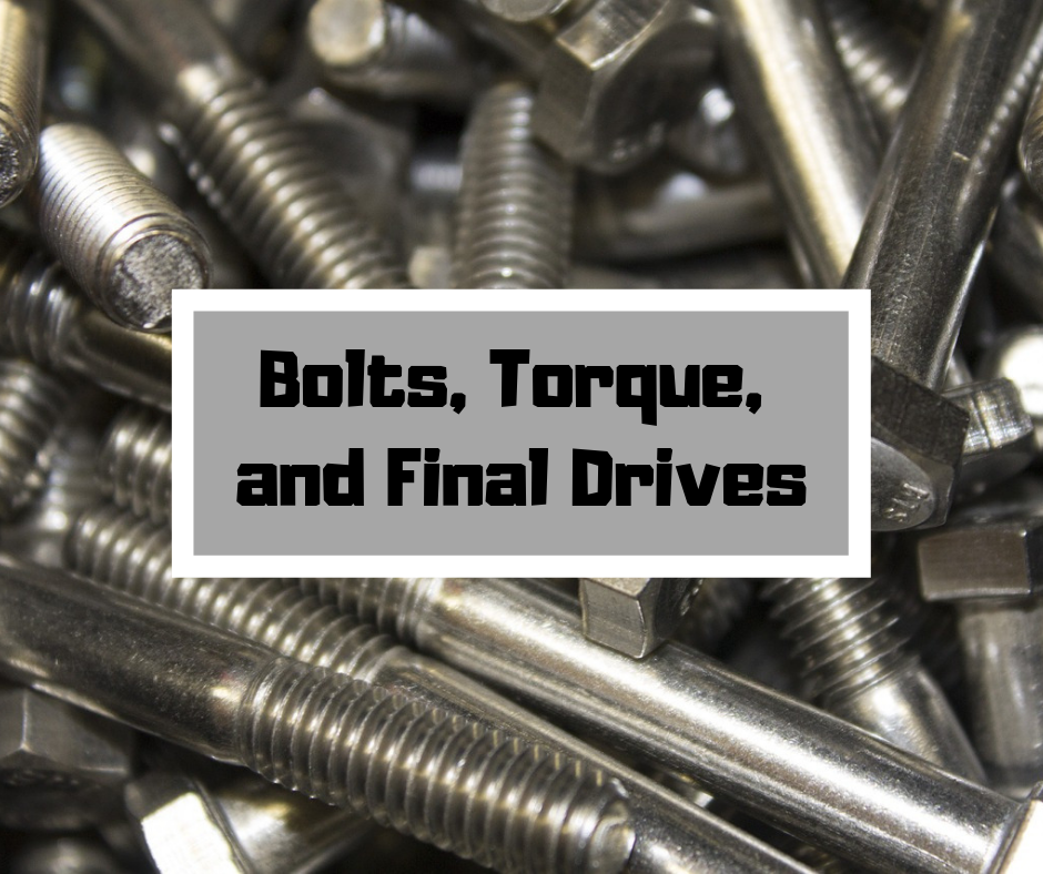 Bolts, Torque, and Final Drives