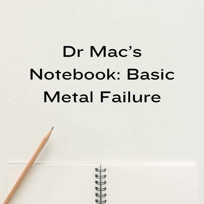 Dr Mac’s Notebook: Basic Metal Failure