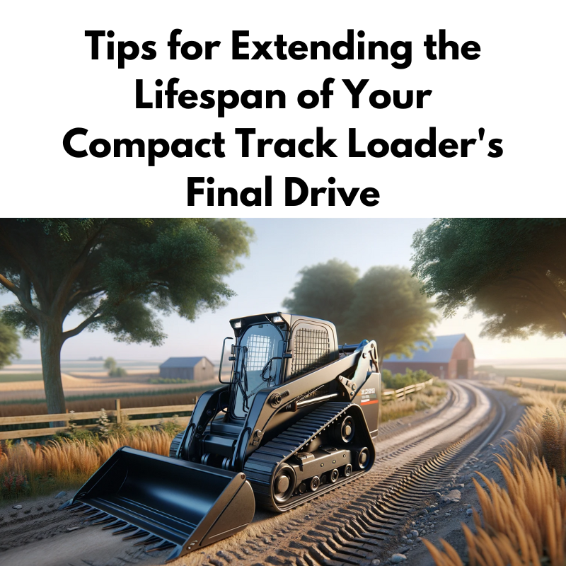 Tips for Extending the Lifespan of Your Compact Track Loader's Final Drive