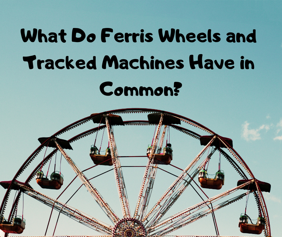 What Do Ferris Wheels and Tracked Machines Have in Common?