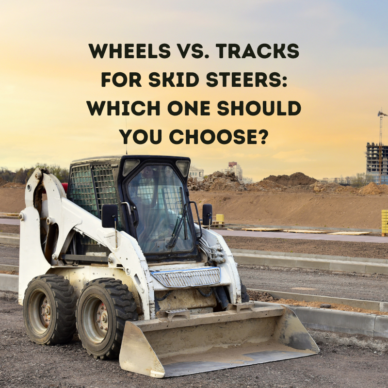 Wheels vs. Tracks for Skid Steers: Which One Should You Choose?